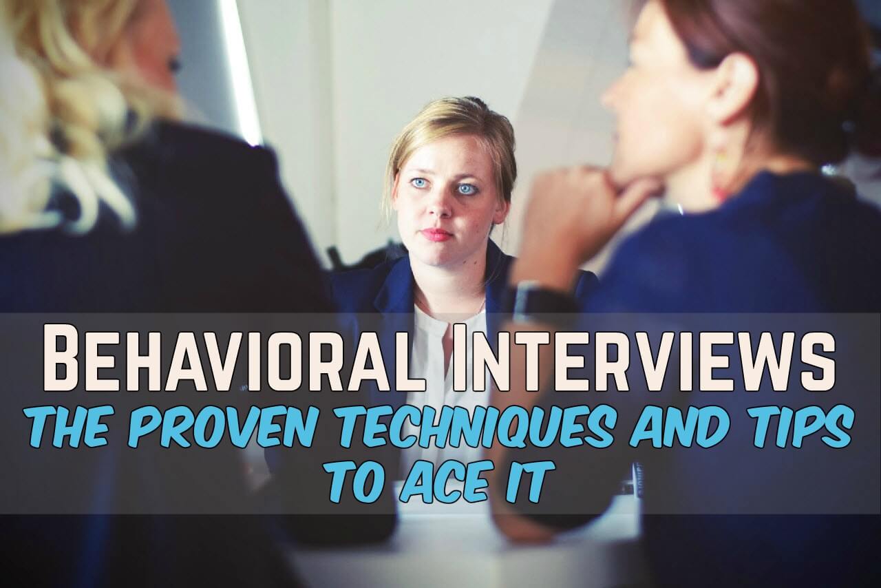Behavioral Interviews- The Proven Techniques and Tips to Ace it Behavioral Interviews- The Proven Techniques and Tips to Ace it